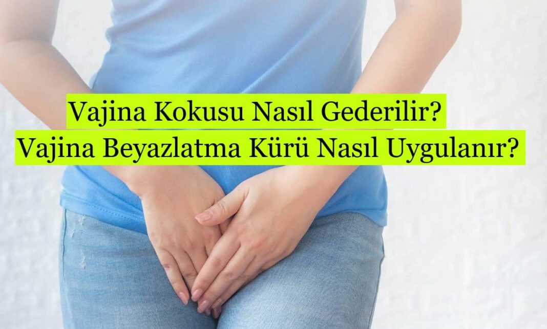 Vajina Kokusu Nasıl Gederilir? Vajina Beyazlatma Kürü Nasıl Uygulanır ...